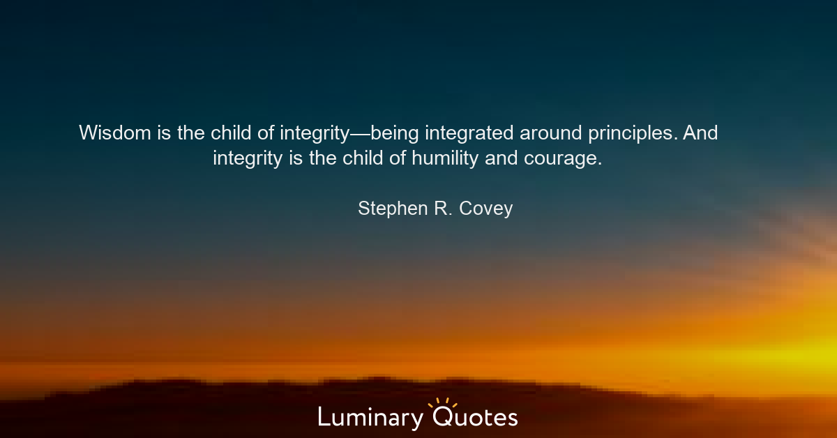 Wisdom Is the Child of Integrity - Luminary Quotes